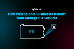 How Philadelphia Businesses Benefit from Managed IT Services | Electric