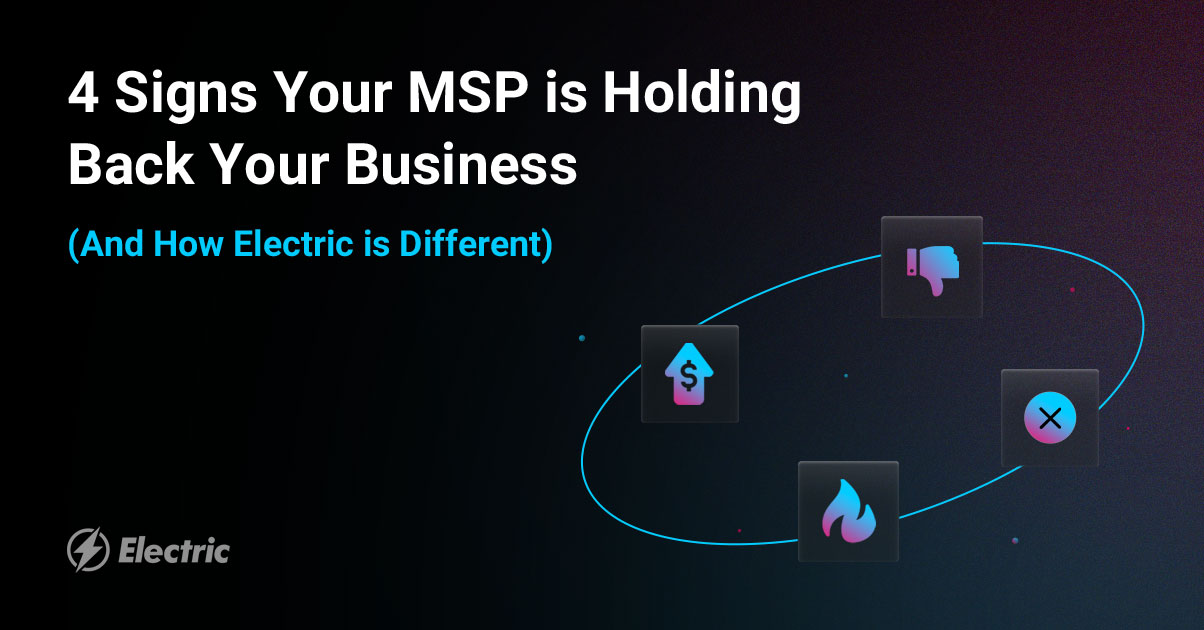 4 Signs Your MSP is Holding Back Your Business (And How Electric is ...